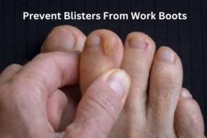 How to Prevent Blisters from Work Boots: 9 Tips - Foot Under